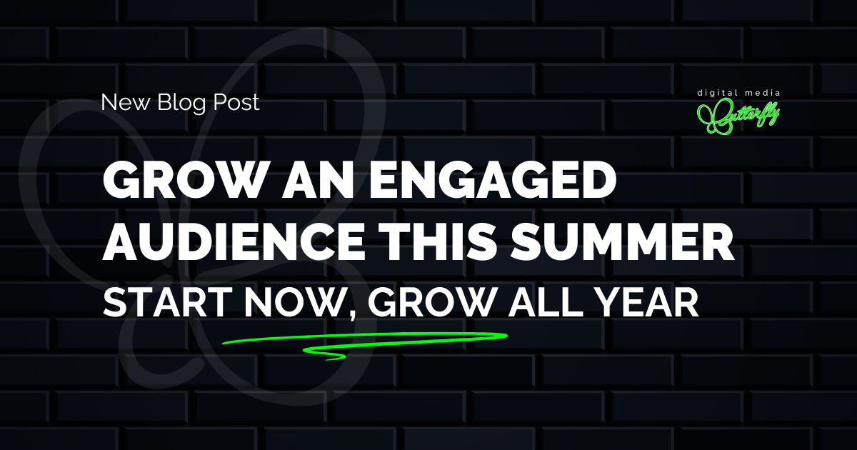 How to Grow an Engaged Audience This Summer - Digital Media Butterfly
